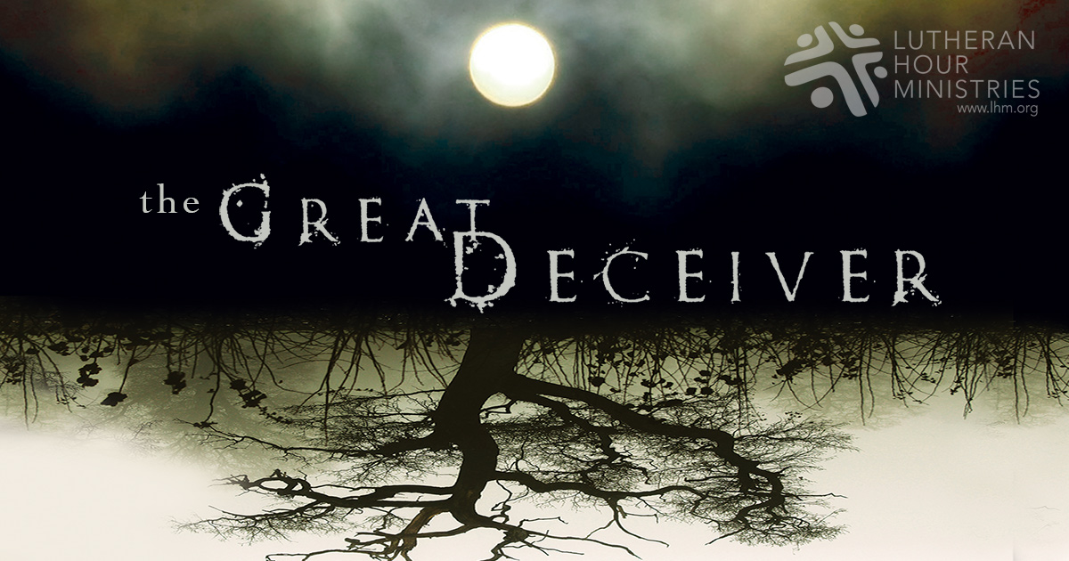 The Great Deceiver - Lutheran Hour Ministries